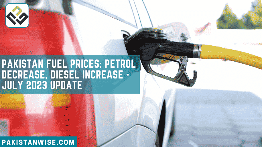 Petrol Prices Down, Diesel Prices Up in Pakistan - July 2023